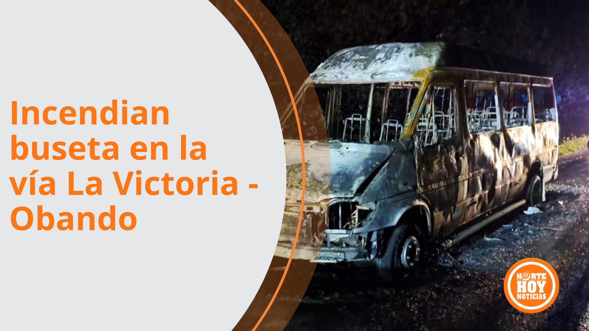 Queman buseta después de atracarla en la vía Obando - La Victoria - El ...